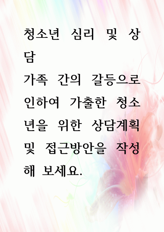 가족 간의 갈등으로 인하여 가출한 청소년을 위한 상담계획 및 접근방안을 작성해