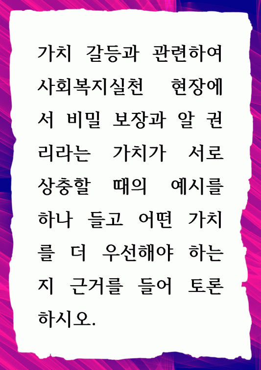 가치 갈등과 관련하여 사회복지실천 현장에서 비밀 보장과 알 권리라는 가치가 서로