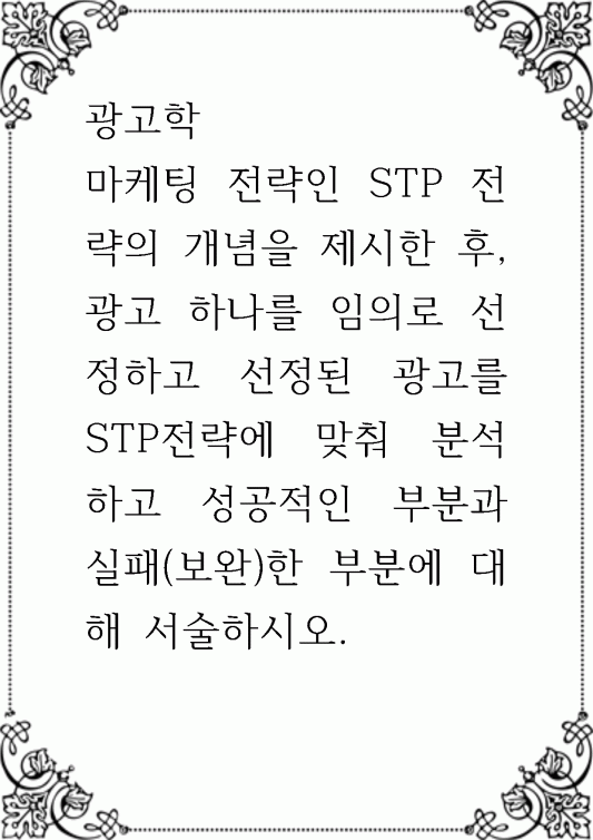 광고학 마케팅 전략인 STP 전략의 개념을 제시한 후 광고 하나를 임의로 선정하고