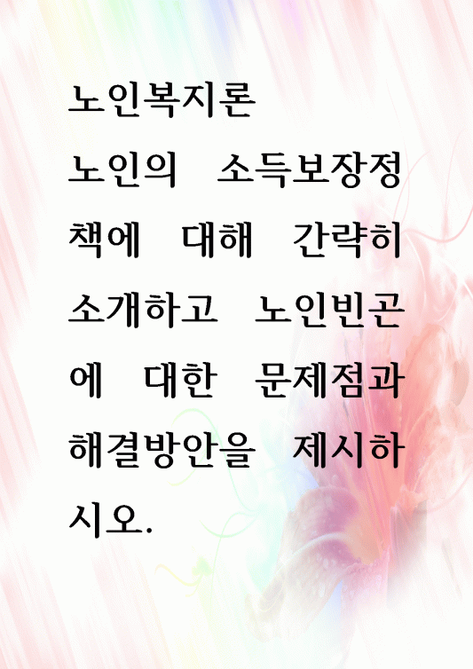 노인의 소득보장정책에 대해 간략히 소개하고 노인빈곤에 대한 문제점과 해결방안을