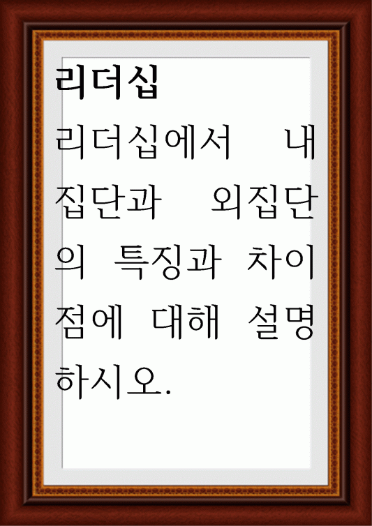 리더십 리더십에서 내집단과 외집단의 특징과 차이점에 대해 설명하시오