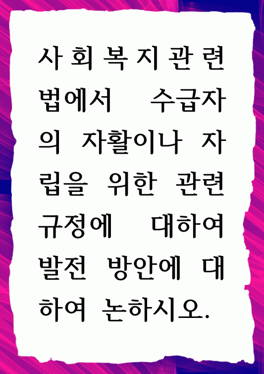 사회복지관련 법에서 수급자의 자활이나 자립을 위한 관련 규정에 대하여 발전 방안