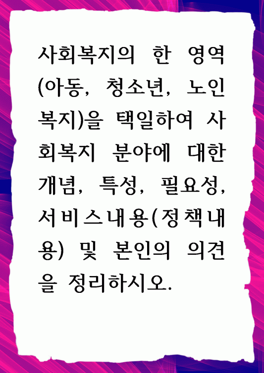 사회복지의 한 영역 아동 청소년 노인복지 을 택일하여 사회복지 분야에 대한 개
