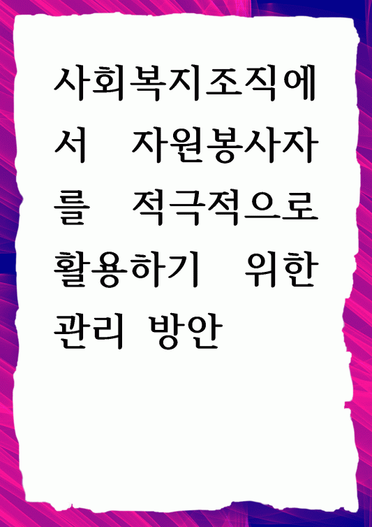 사회복지조직에서 자원봉사자를 적극적으로 활용하기 위한 관리 방안