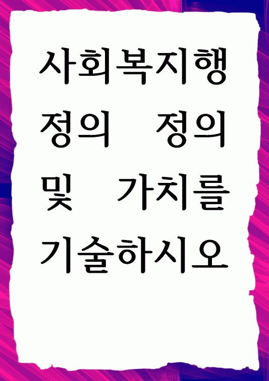 사회복지행정의 정의 및 가치를 기술