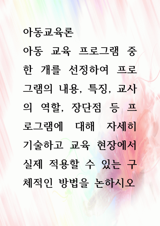 아동 교육 프로그램 중 한 개를 선정하여 프로그램의 내용 Ư¡ 교사의 역할 장