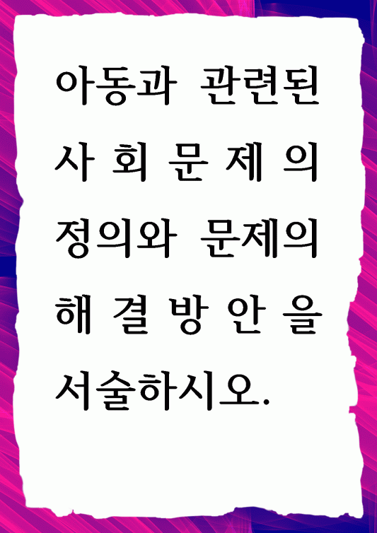 아동과 관련된 사회문제의 정의와 문제의 해결방안
