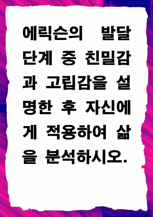 에릭슨의 발달단계 중 친밀감과 고립감을 설명한 후 자신에게 적용하여 삶을 분석하