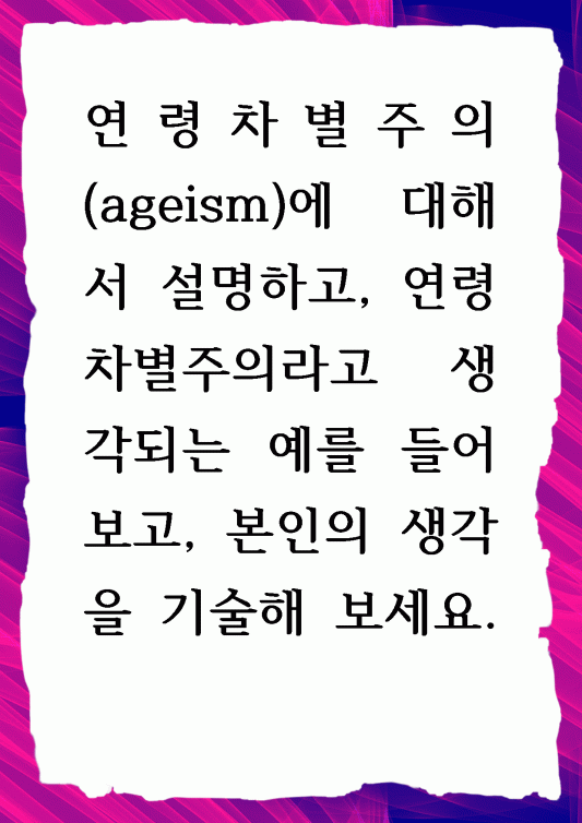 연령차별주의 ageism 에 대해서 설명하고 연령차별주의라고 생각되는 예