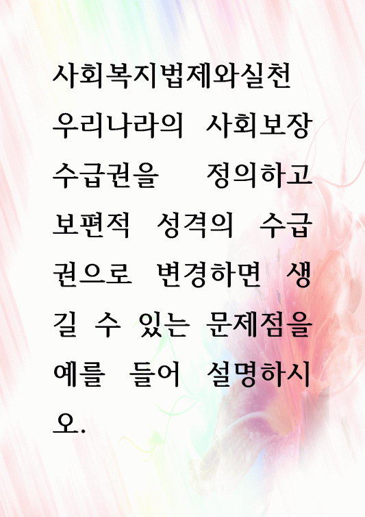 우리나라의 사회보장 수급권을 정의하고 보편적 성격의 수급권으로 변경하면 생길