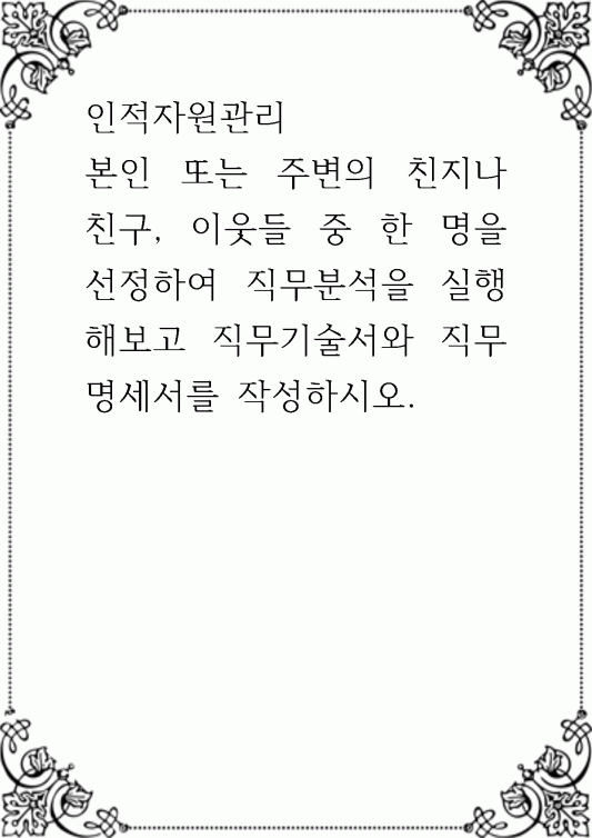 인적자원관리 본인 또는 주변의 친지나 친구 이웃들 중 한 명을 선정하여 직무분석