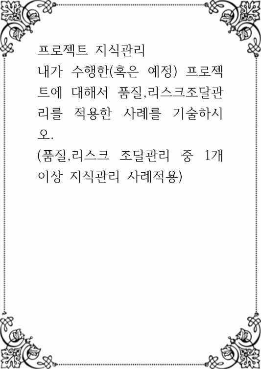 프로젝트 지식관리 내가 수행한 혹은 예정 프로젝트에 대해서 품질 리스크조달관리