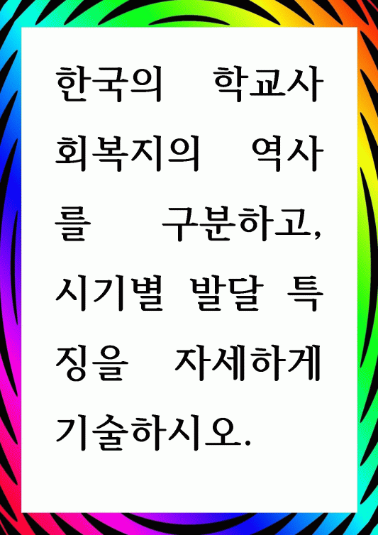 한국의 학교사회복지의 역사를 구분하고 시기별 발달