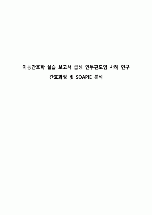 아동간호학 실습 보고서 급성 인두편도염 사례 연구 간호과정 및 SOAPIE 분석