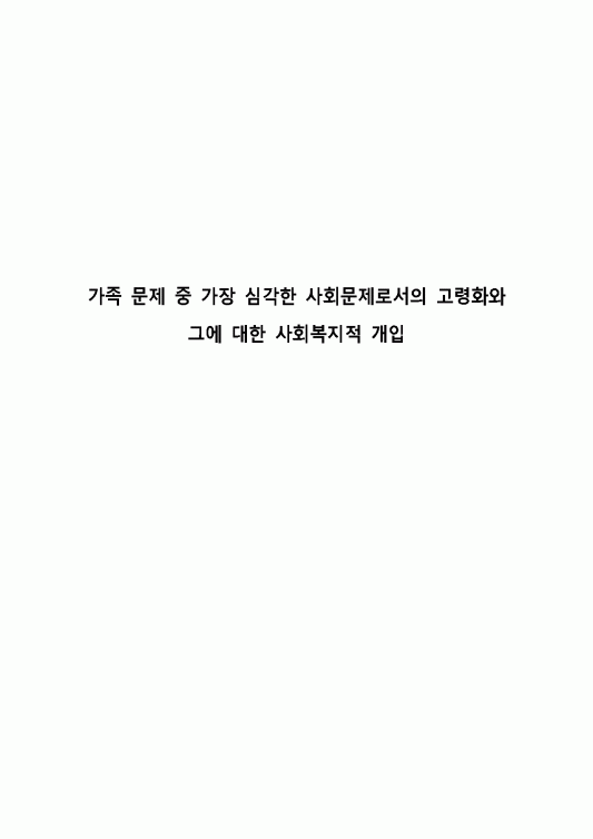 가족 문제 중 가장 심각한 사회문제로서의 고령화와 그에 대한 사회복지적 개입