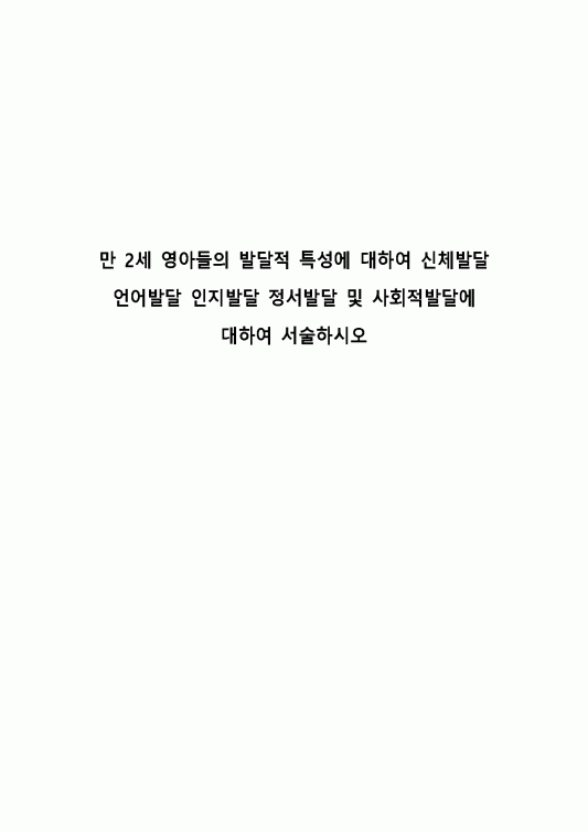 만 2세 영아들의 발달적 특성에 대하여 신체발달 언어발달 인지발달 정서발달 및 사회적발달에 대하여 서술하시오