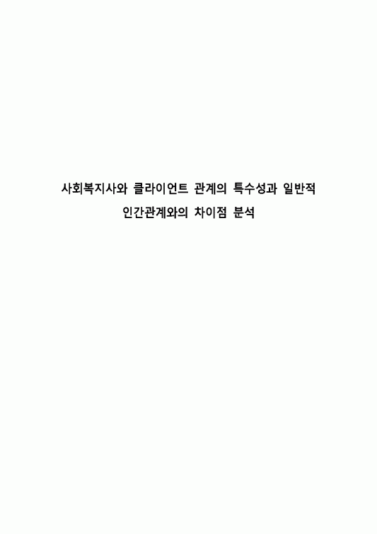 사회복지사와 클라이언트 관계의 특수성과 일반적 인간관계와의 차이점 분석