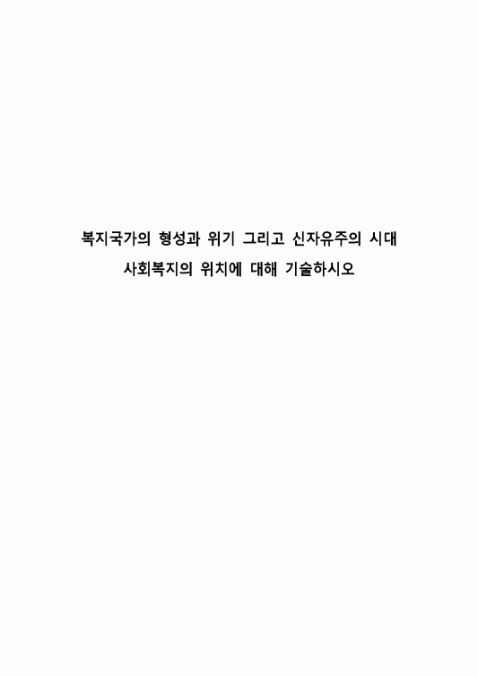 복지국가의 형성과 위기 그리고 신자유주의 시대 사회복지의 위치에 대해 기술하시오