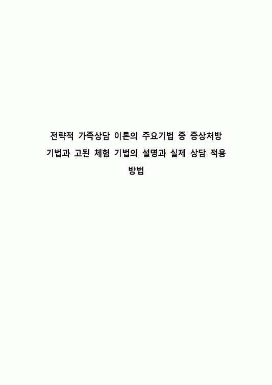 전략적 가족상담 이론의 주요기법 중 증상처방 기법과 고된 체험 기법의 설명과 실제 상담 적용 방법