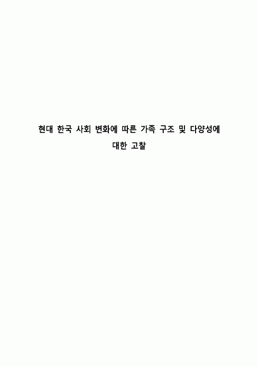 현대 한국 사회 변화에 따른 가족 구조 및 다양성에 대한 고찰