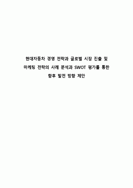 현대자동차 경영 전략과 글로벌 시장 진출 및 마케팅 전략의 사례 분석과 SWOT 평가를 통한 향후 발전 방향 제안