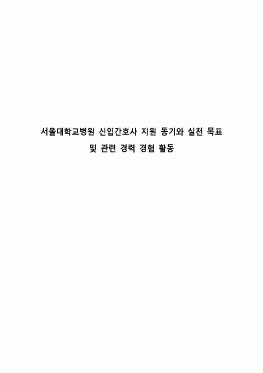 서울대학교병원 신입간호사 지원 동기와 실천 목표 및 관련 경력 경험 활동