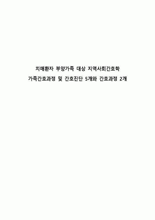 치매환자 부양가족 대상 지역사회간호학 가족간호과정 및 간호진단 5개와 간호과정 2개
