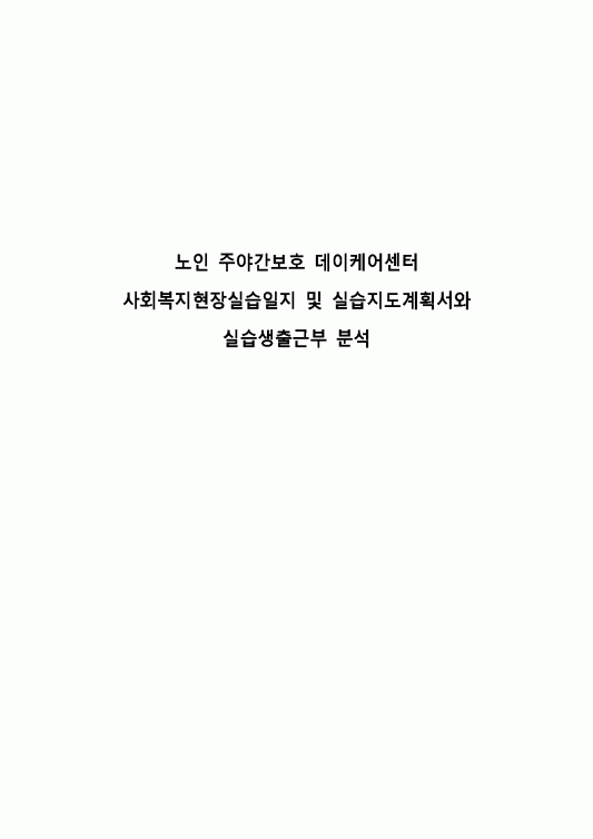 노인 주야간보호 데이케어센터 사회복지현장실습일지 및 실습지도계획서와 실습생출근부 분석