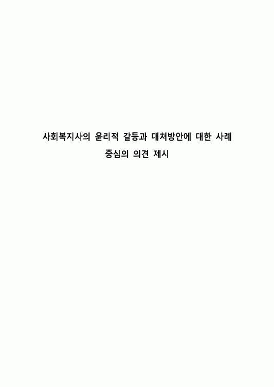 사회복지사의 윤리적 갈등과 대처방안에 대한 사례 중심의 의견 제시
