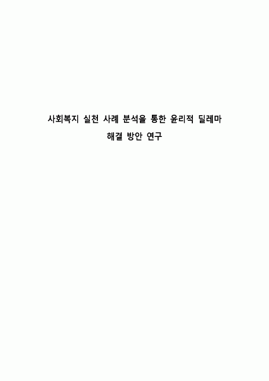 사회복지 실천 사례 분석을 통한 윤리적 딜레마 해결 방안 연구