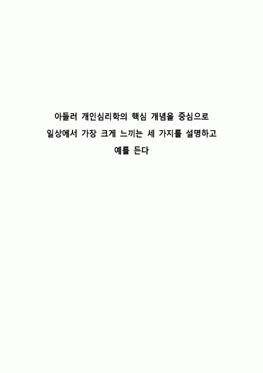 아들러 개인심리학의 핵심 개념을 중심으로 일상에서 가장 크게 느끼는 세 가지를 설명하고 예를 든다