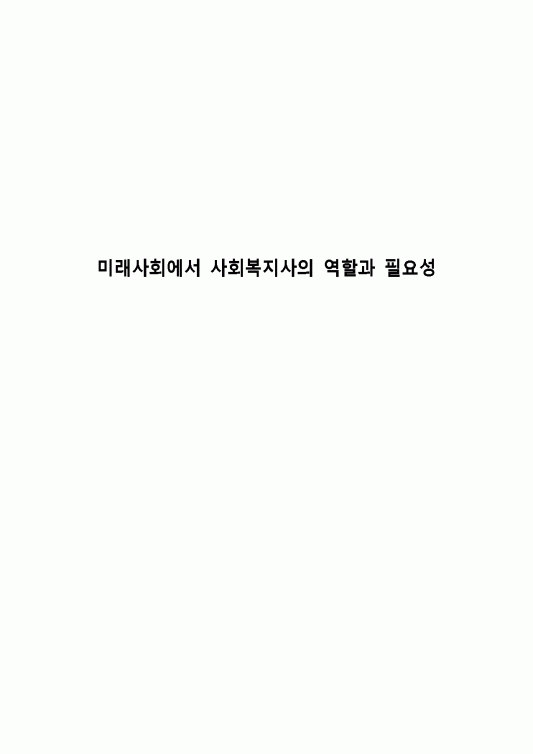 미래사회에서 사회복지사의 역할과 필요성