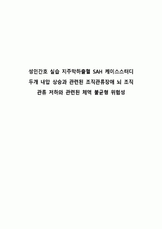 성인간호 실습 지주막하출혈 SAH 케이스스터디 두개 내압 상승과 관련된 조직관류장애 뇌 조직 관류 저하와 관련된 체액 불균형 위험성