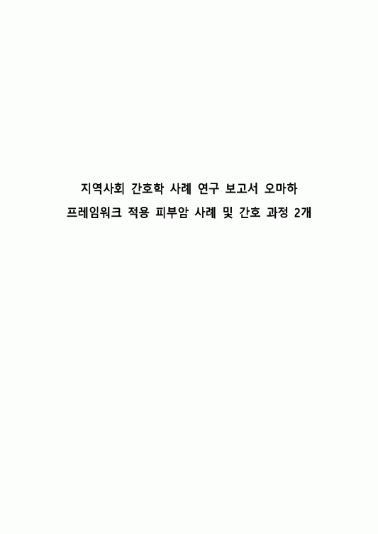 지역사회 간호학 사례 연구 보고서 오마하 프레임워크 적용 피부암 사례 및 간호 과정 2개