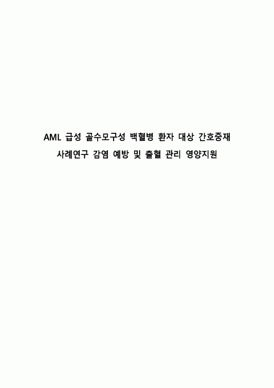 AML 급성 골수모구성 백혈병 환자 대상 간호중재 사례연구 감염 예방 및 출혈 관리 영양지원
