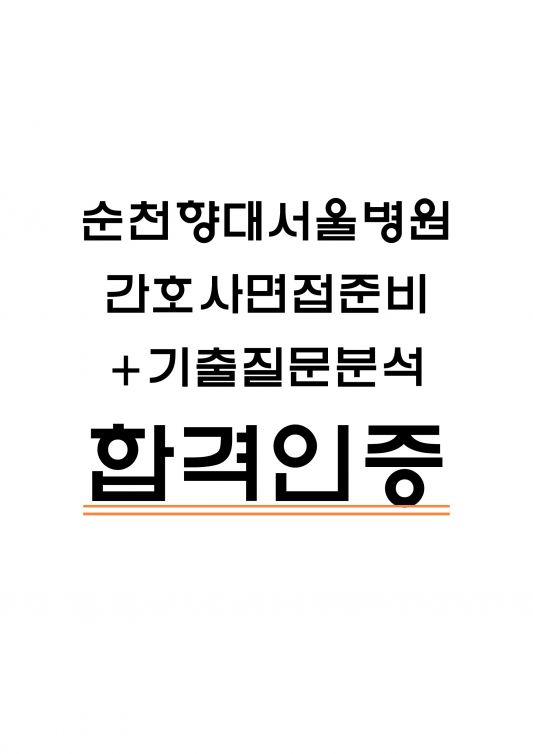 [순천향대학교 서울병원 간호사 면접준비자료 (합!격인증 첨부)] 순천향대학교 서울병원 간호사 면접 실제 분위기,병원인재상 반영 답변구조 템플릿, 반복 기출 질문 45문항 분석