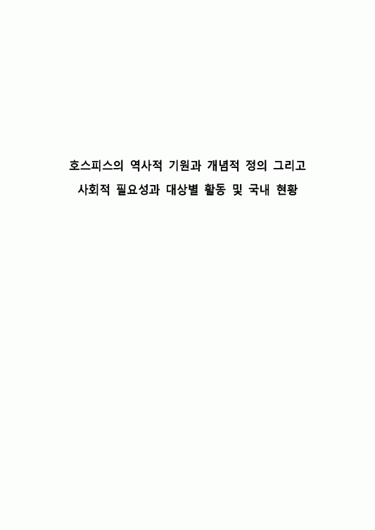 호스피스의 역사적 기원과 개념적 정의 그리고 사회적 필요성과 대상별 활동 및 국내 현황
