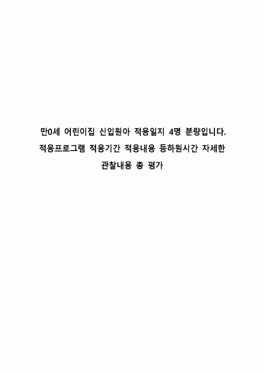 만0세 어린이집 신입원아 적응일지 4명 분량입니다. 적응프로그램 적응기간 적응내용 등하원시간 자세한 관찰내용 총 평가