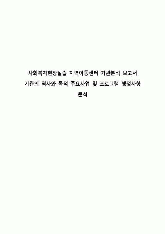 사회복지현장실습 지역아동센터 기관분석 보고서 기관의 역사와 목적 주요사업 및 프로그램 행정사항 분석