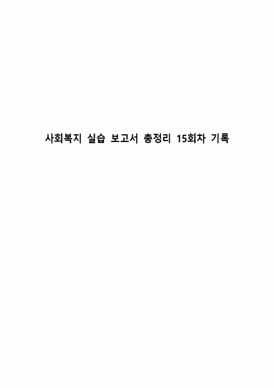 사회복지 실습 보고서 총정리 15회차 기록