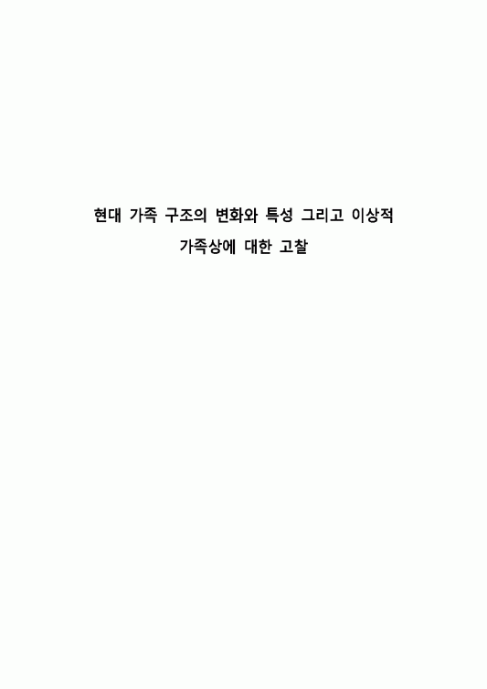 현대 가족 구조의 변화와 특성 그리고 이상적 가족상에 대한 고찰