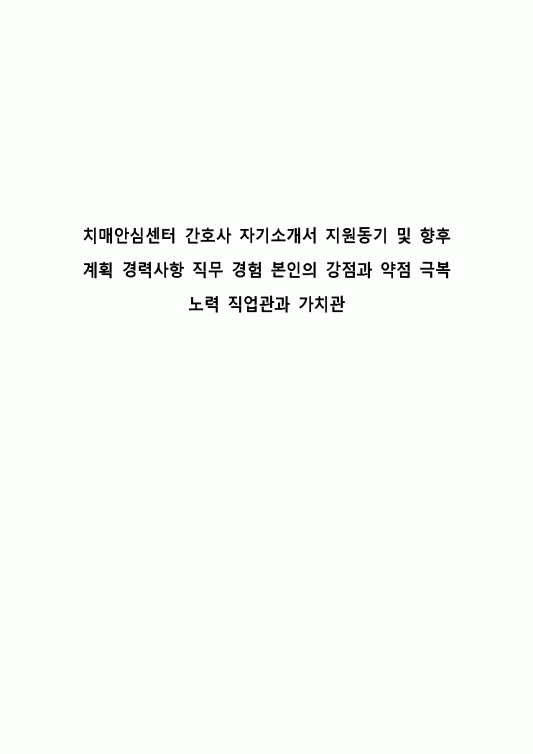 치매안심센터 간호사 자기소개서 지원동기 및 향후 계획 경력사항 직무 경험 본인의 강점과 약점 극복 노력 직업관과 가치관