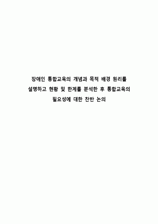 장애인 통합교육의 개념과 목적 배경 원리를 설명하고 현황 및 한계를 분석한 후 통합교육의 필요성에 대한 찬반 논의
