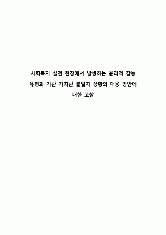사회복지 실천 현장에서 발생하는 윤리적 갈등 유형과 기관 가치관 불일치 상황의 대응 방안에 대한 고찰