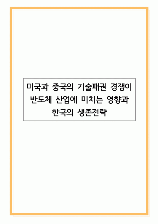 미국과 중국의 기술패권 경쟁이 반도체 산업에 미치는 영향과 한국의 생존전략