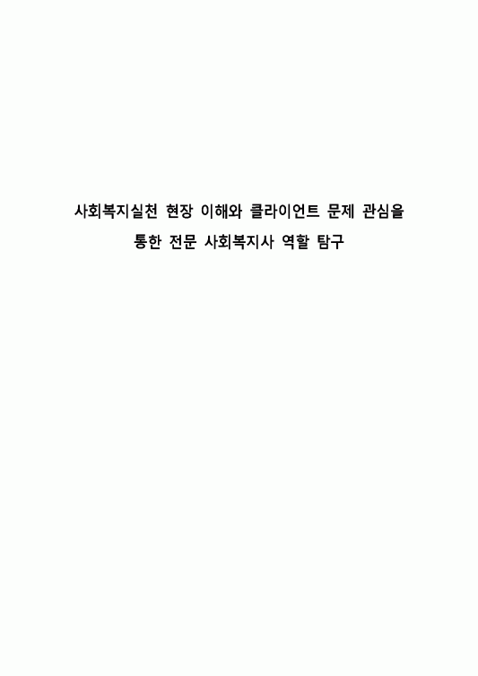 사회복지실천 현장 이해와 클라이언트 문제 관심을 통한 전문 사회복지사 역할 탐구