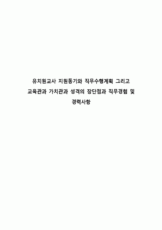 유치원교사 지원동기와 직무수행계획 그리고 교육관과 가치관과 성격의 장단점과 직무경험 및 경력사항