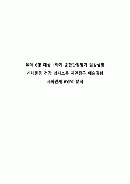 유아 6명 대상 1학기 종합관찰평가 일상생활 신체운동 건강 의사소통 자연탐구 예술경험 사회관계 6영역 분석