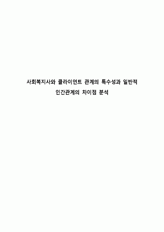사회복지사와 클라이언트 관계의 특수성과 일반적 인간관계의 차이점 분석
