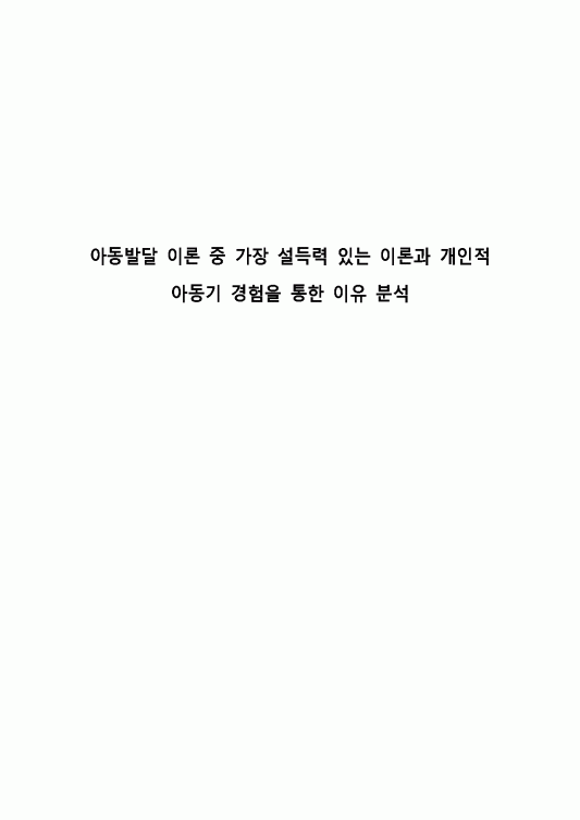 아동발달 이론 중 가장 설득력 있는 이론과 개인적 아동기 경험을 통한 이유 분석